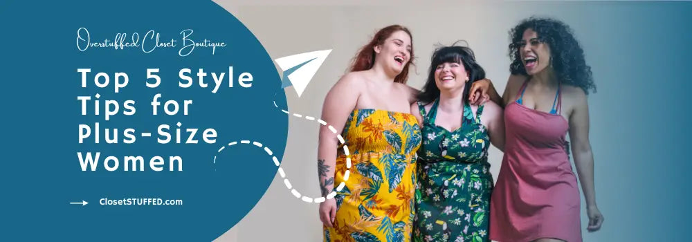 Top 5 Style Tips for Plus-Size Women – Overstuffed Closet Boutique